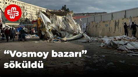 Vosmoy bazarı söküldü Kasıbın qeydinə qalan var YouTube
