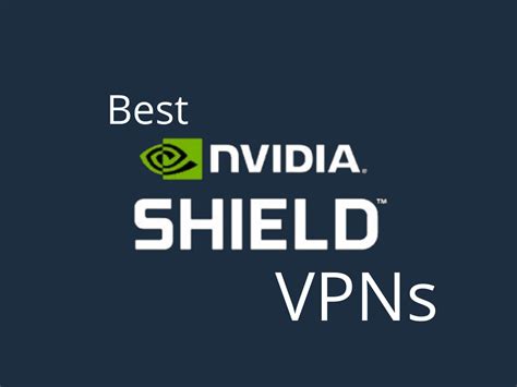 Shield Your Stream Top Vpns For Nvidia Shield In 2023