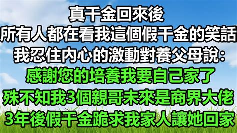 真千金回來後，所有人都在看我這個假千金的笑話，我忍住內心的激動對養父母說：感謝您的培養我要回我自己家了，殊不知我3個親哥未來是商界大佬，3年後
