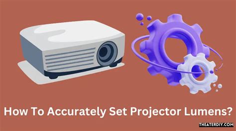 How To Accurately Set Projector Lumens