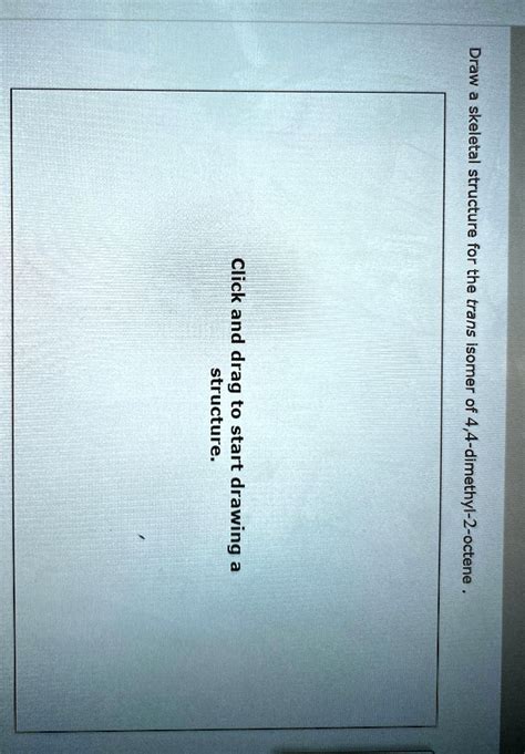 Draw A Skeletal Structure For The Trans Isomer Of 4 4 Dimethyl 2 Octene Click And Drag To Start