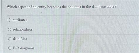 Solved Which Aspect Of An Entity Becomes The Columns In The