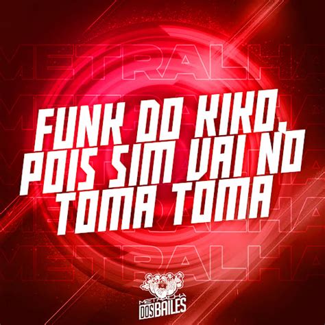 Funk Do Kiko Pois Sim Vai No Toma Toma Youtube Music