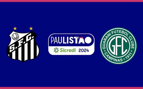 Santos X Guarani Pelo Paulistão 2024 Onde Assistir Ao Vivo