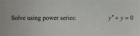 solved solve the equation using the power series please