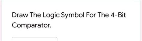 Solved Draw The Logic Symbol For The 4 Bit Comparator