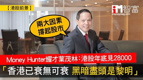 【股市前景】「money Hunter」耀才證券主席葉茂林：港股年或見28000點 「香港已衰無可衰 黑暗盡頭是黎明」