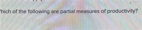Solved Hich Of The Following Are Partial Measures Of