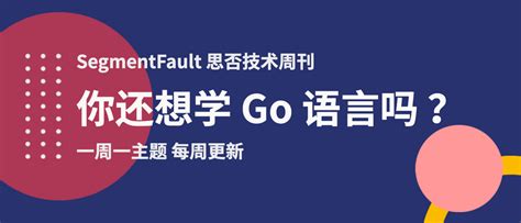Segmentfault 技术周刊 Segmentfault 思否技术周刊 Vol62 — 你还想学 Go 语言吗