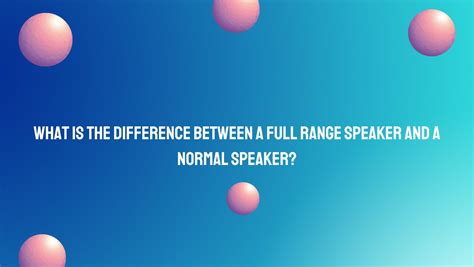 What Is The Difference Between A Full Range Speaker And A Normal