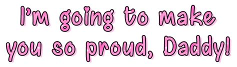 Im Going To Make You So Proud Daddy Tumblr