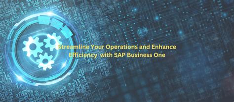 Streamline Your Operations And Enhance Efficiency With Sap Business One