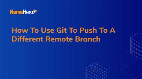How To Use Git To Push To A Different Remote Branch