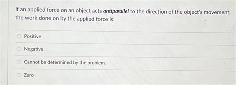 Solved If An Applied Force On An Object Acts Antiparallel To Chegg Com