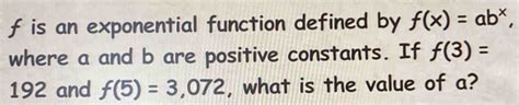 Solved F Is An Exponential Function Defined By F X Ab X Where A And B Are Positive Constants