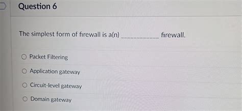 Solved Question 6the Simplest Form Of Firewall Is An