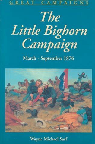 The Little Bighorn Campaign March September 1876 By Wayne Michael Sarf