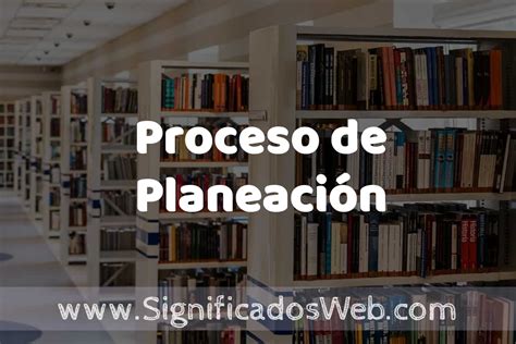 Concepto De Proceso De Planeación ️ Significado Y Definición