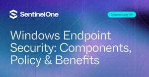 Windows Endpoint Security Components Policy Benefits