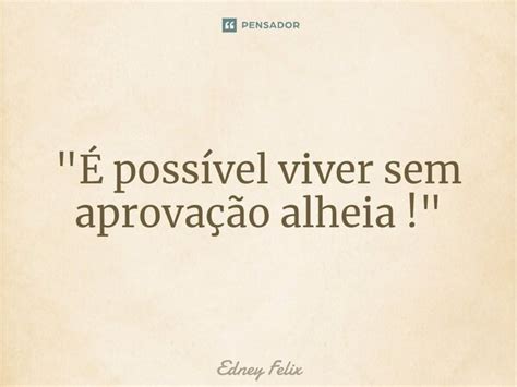É possível viver sem Edney Felix Pensador
