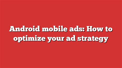 1 Android Mobile Ads How To Optimize Your Ad Strategy Free Tips