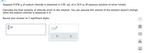 Suppose 0 856 G Of Sodium Chloride Is Dissolved In 150 Ml Of A 24 0 M M Aqueous Solution Of