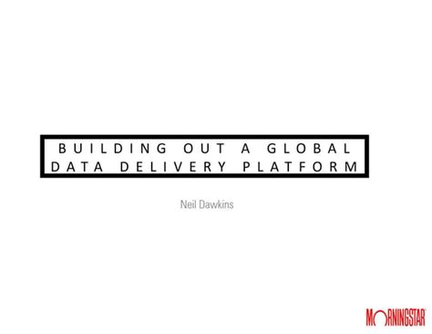 Building Out A Global Data Delivery Platform The Business And Technical Use Cases Neil