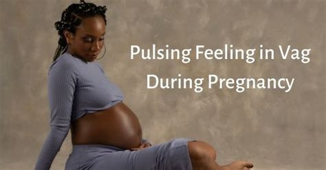 Pulsing Feeling In Vag During Pregnancy Means Learn From A Mom
