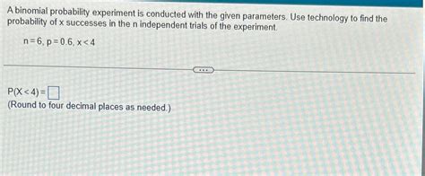 A Binomial Probability Experiment Is Conducted With Chegg