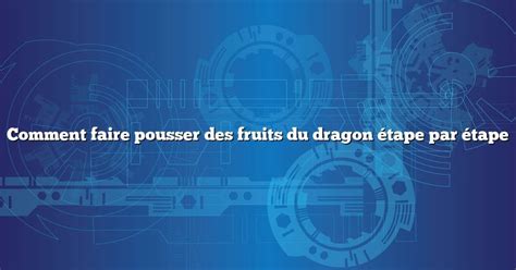 Comment Faire Pousser Des Fruits Du Dragon étape Par étape