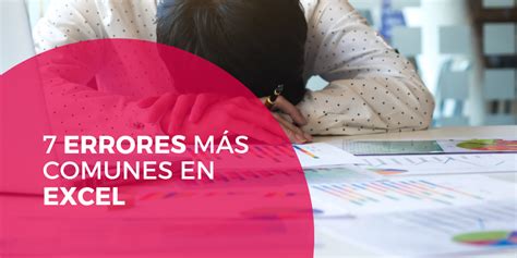 7 Errores Más Comunes En Excel Programa Executive De Excel Avanzado