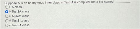 solved suppose a is an anonymous inner class in test a is