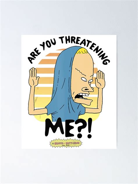 Beavis And Butt Head Are You Threatening Me Portrait Poster For Sale