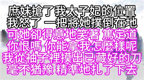 庶妹搶了我太子妃的位置，我怒了，一把將她撲倒在地，可她卻得意地笑著，篤定道，你恨嗎，你能拿我怎麼樣呢，我從袖子裡摸出已藏好的刀，毫不猶豫，精準