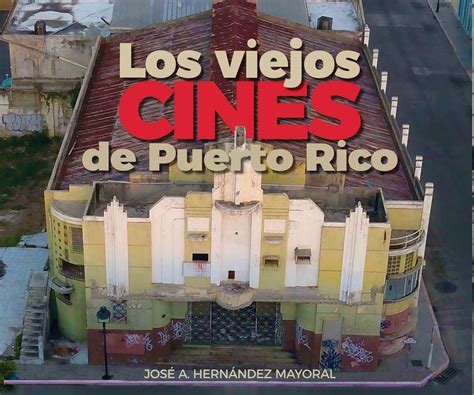 Los Viejos Cines De Puerto Rico Fundación Rafael Hernández Colón