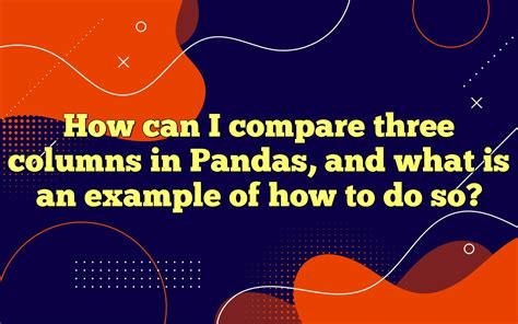 How Can I Compare Three Columns In Pandas And What Is An Example Of