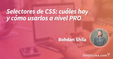Selectores de CSS cuáles hay y cómo usarlos a nivel PRO SinOficina Coworking Online