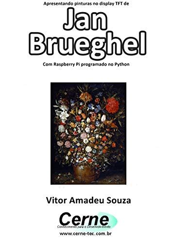 Apresentando Pinturas No Display Tft De Jan Brueghel Com Raspberry Pi