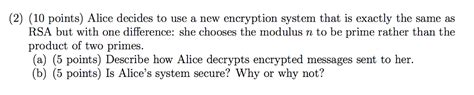 Solved 2 10 Points Alice Decides To Use A New Encryption Chegg Com