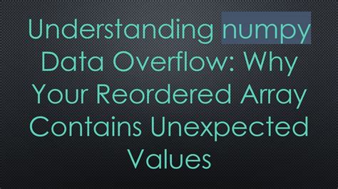Understanding Numpy Data Overflow Why Your Reordered Array Contains