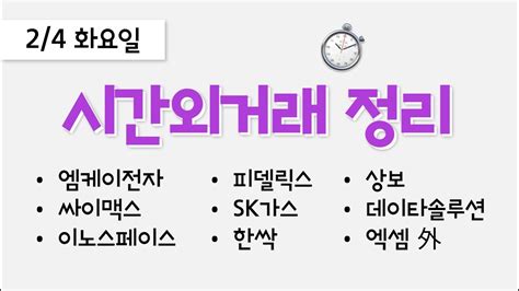 오늘 장마감 후 시간외거래 종목 정리 엠케이전자 싸이맥스 이노스페이스 피델릭스 Sk가스 한싹 상보 엑셈 데이타솔루션 Youtube