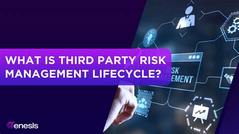 What Is Third Party Risk Management Lifecycle Genesis Platform Blogs