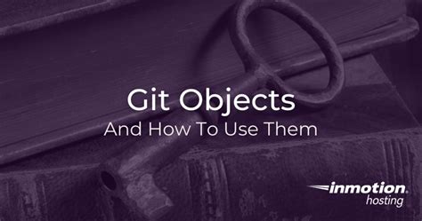 Understanding Git Objects InMotion Hosting