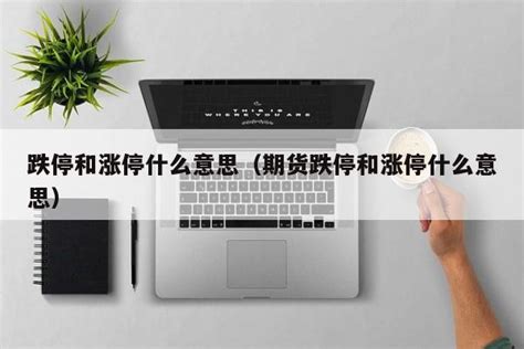 跌停和涨停什么意思（期货跌停和涨停什么意思） 昕阳网