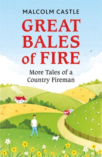 Great Bales Of Fire More Tales Of A Country Fireman Malcolm Castle