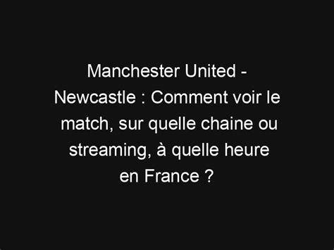 Manchester United Newcastle Comment Voir Le Match Sur Quelle