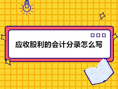 应收股利的会计分录怎么写 会计教练