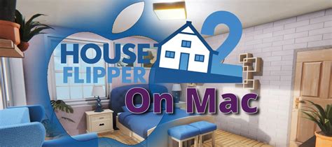 House Flipper 2 On Mac Methods And Performance