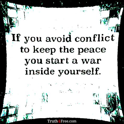 If You Avoid Conflict To Keep The Peace You Start A Way Inside Yourself