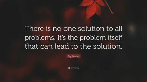 Jay Maisel Quote There Is No One Solution To All Problems Its The